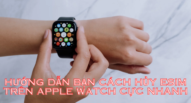 Hướng Dẫn Cách Hủy eSIM Trên Apple Watch Cực Nhanh