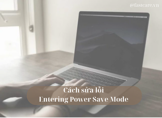 Tổng hợp các thủ thuật sửa lỗi Entering Power Save Mode nhanh gọn