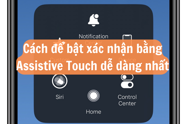 Cách để bật xác nhận bằng Assistive Touch dễ dàng nhất