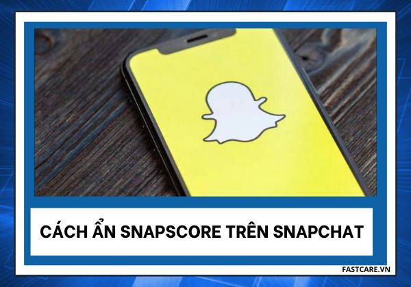Cách ẩn Snapcore trên Snapchat từng bước, chi tiết