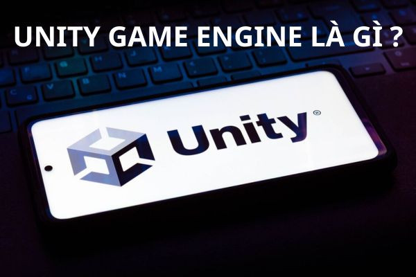 Unity game engine là gì? Lập trình game Unity có khó không?