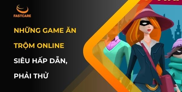 Game ăn trộm Online - Top game ăn trộm Online kịch tính, hấp dẫn
