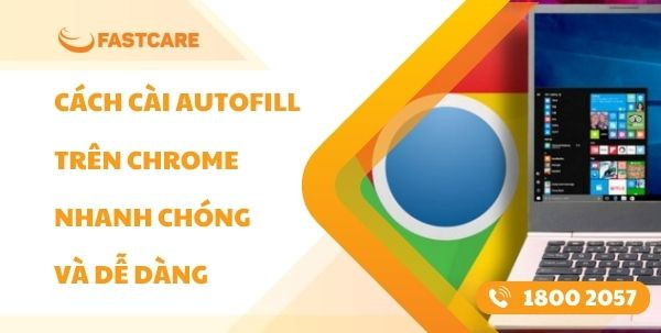 Hướng dẫn cài Autofill trên Chrome từ A đến Z
